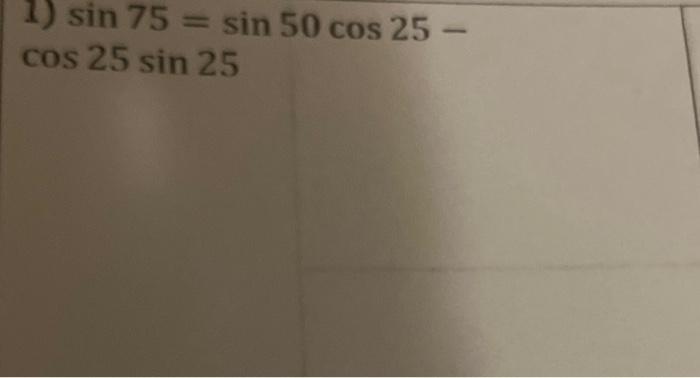 Solved 1) sin75=sin50cos25− cos25sin25 | Chegg.com