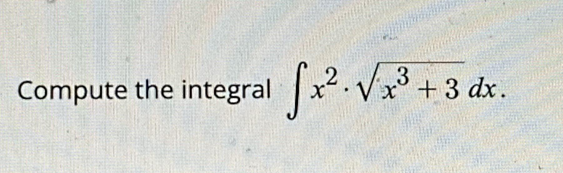 Solved Compute the integral ∫﻿﻿x2*x3+32dx | Chegg.com