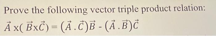 Solved Prove the following vector triple product relation: | Chegg.com