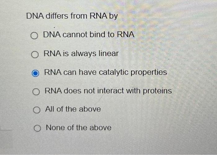 Solved DNA differs from RNA by DNA cannot bind to RNA RNA is | Chegg.com