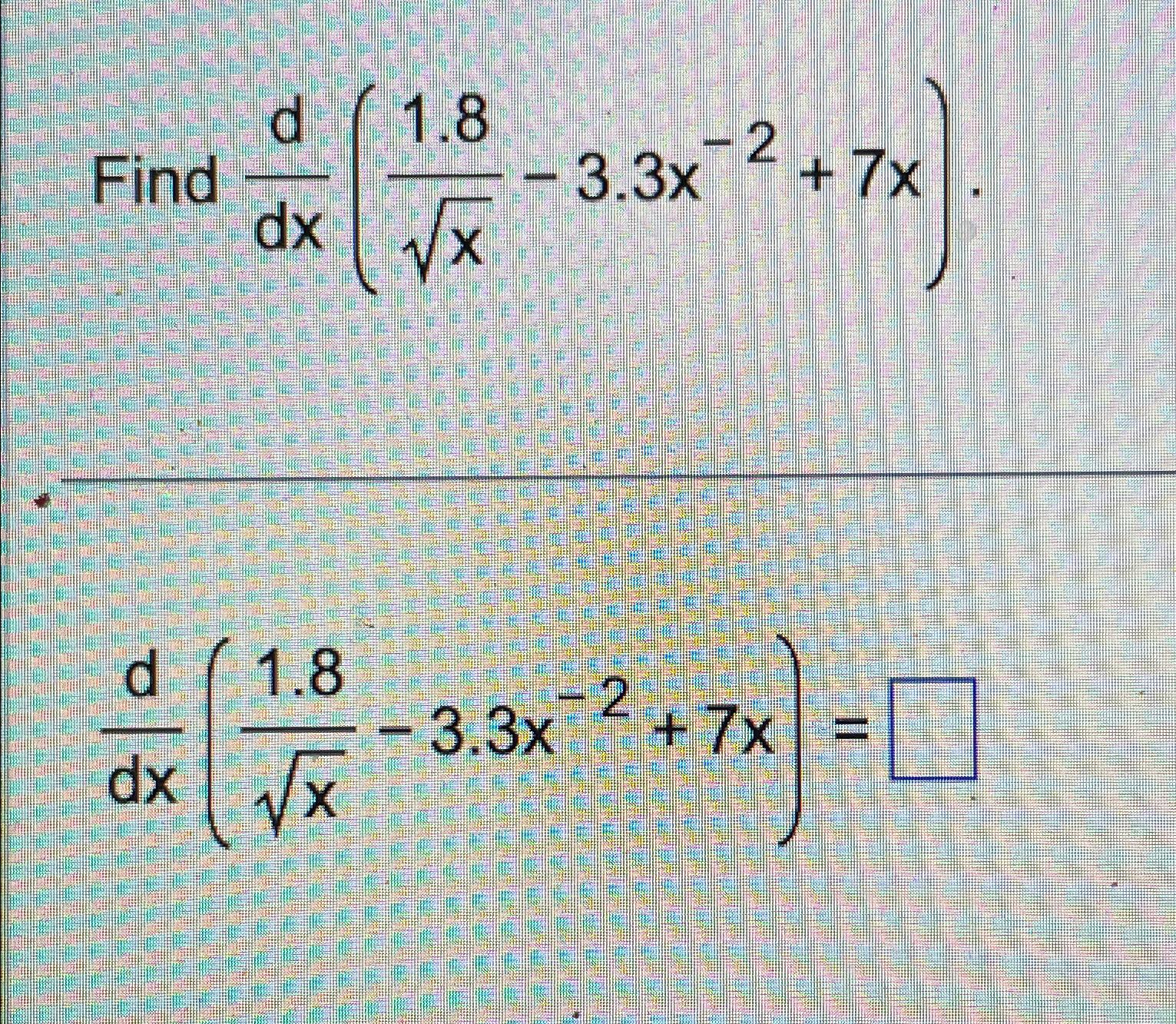 Solved Find ddx(1.8x2-3.3x-2+7x)ddx(1.8x2-3.3x-2+7x)= | Chegg.com