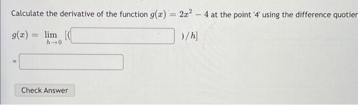 Solved Calculate the derivative of the function g(x)=2x2−4 | Chegg.com