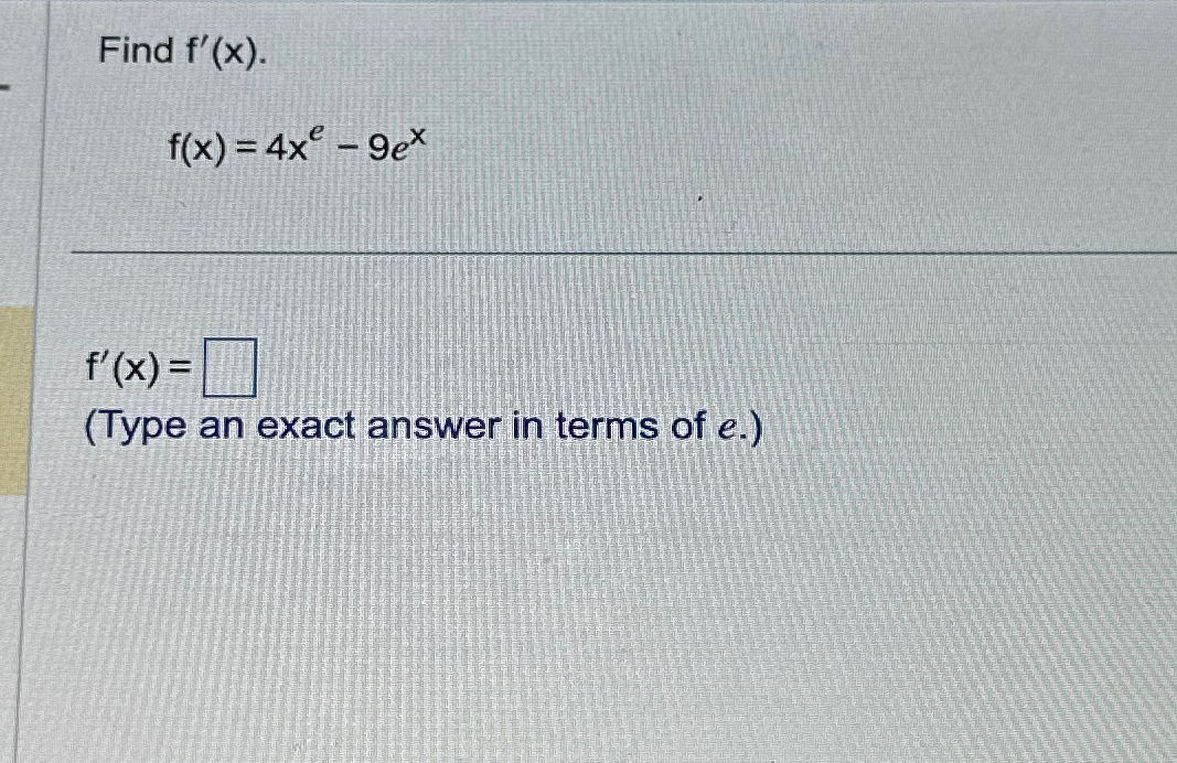 Solved Find f'(x).f(x)=4xe-9exf'(x)=(Type an exact answer in | Chegg.com