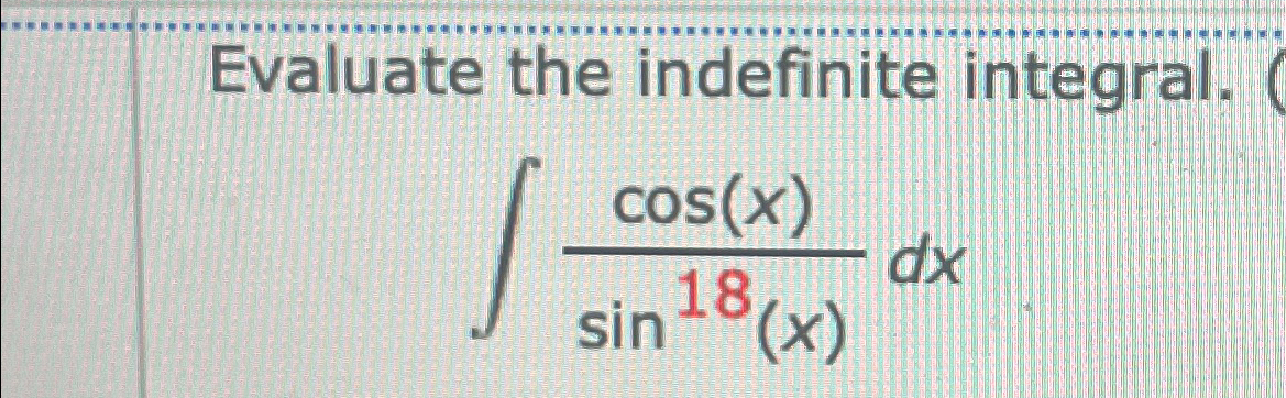 Solved Evaluate the indefinite integral.∫﻿﻿cos(x)sin18(x)dx | Chegg.com