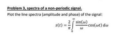 Solved Problem 3, spectra of a non-periodic signal. Plot the | Chegg.com