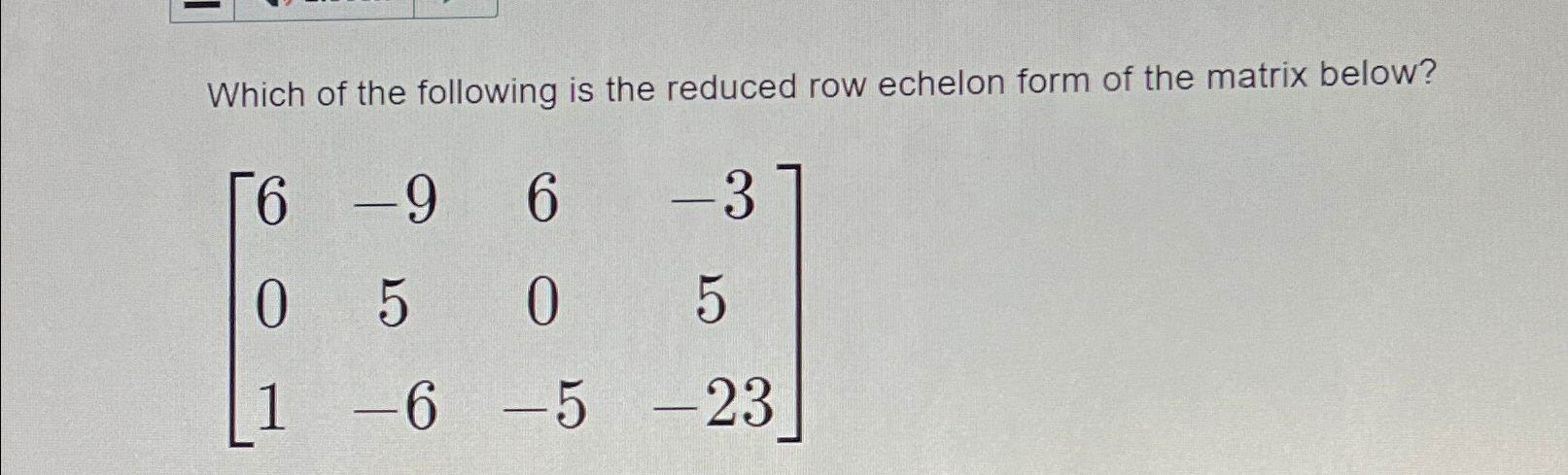Solved Which of the following is the reduced row echelon | Chegg.com