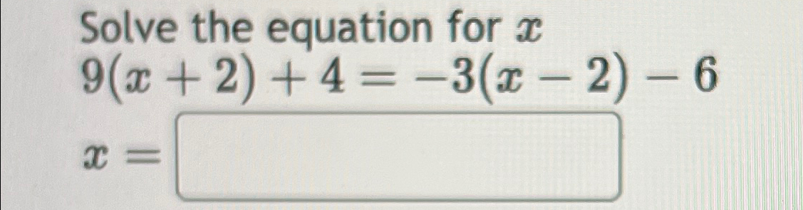 Solved Solve the equation for x9(x+2)+4=-3(x-2)-6x= | Chegg.com