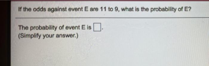 Solved If the odds against event E are 11 to 9, what is the | Chegg.com