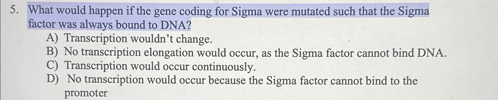 Solved What would happen if the gene coding for Sigma were | Chegg.com