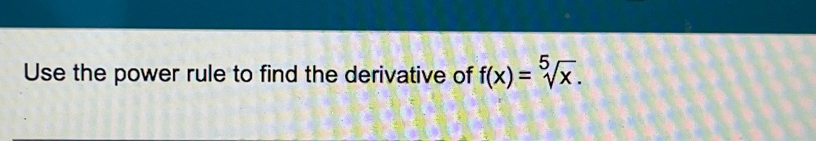 Solved Use the power rule to find the derivative of f(x)=x5. | Chegg.com