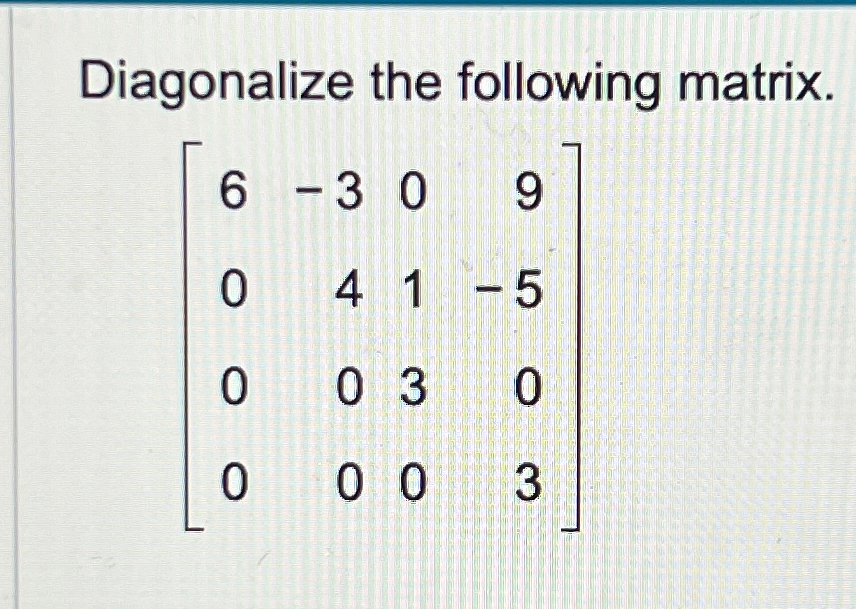 Diagonalize the following matrix.[6-309041-500300003] | Chegg.com