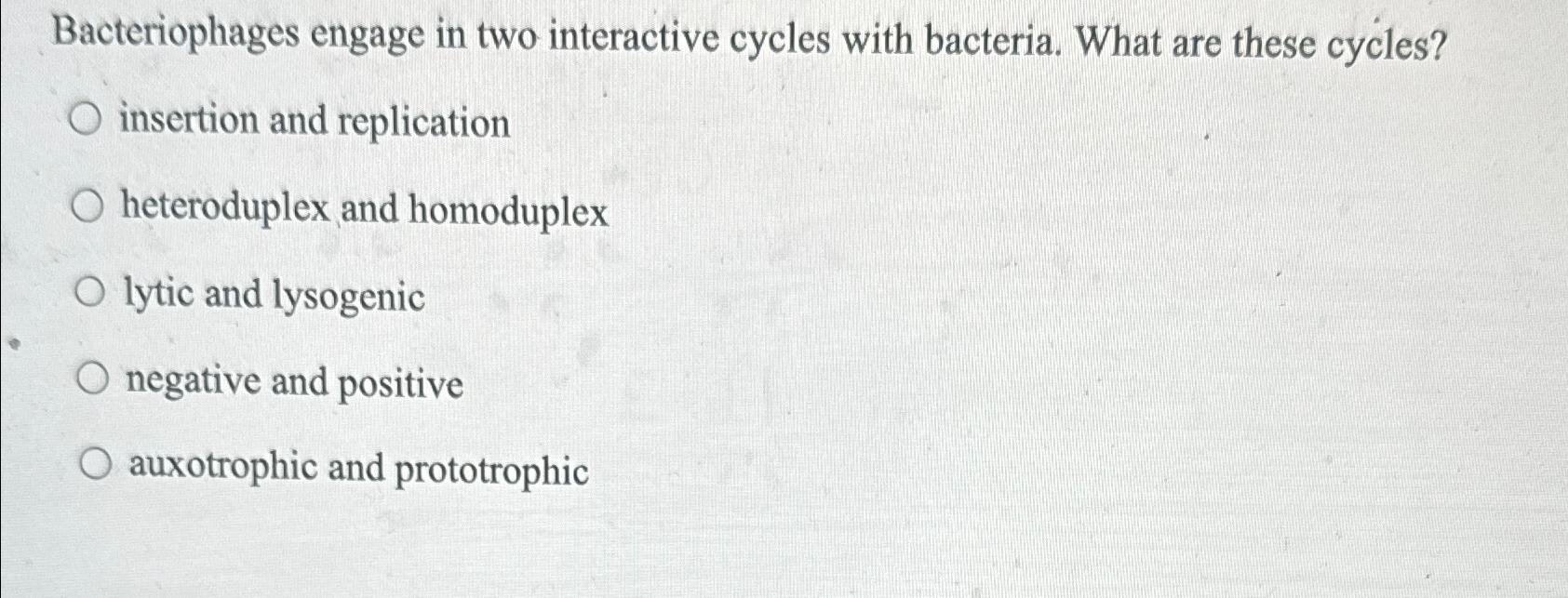 Solved Bacteriophages engage in two interactive cycles with | Chegg.com