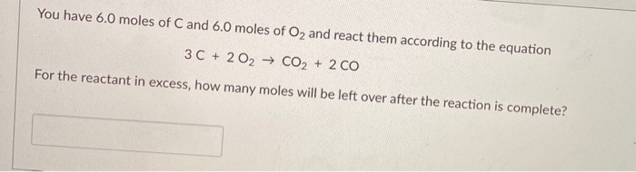 Solved You have 6.0 moles of C and 6,0 moles of Oz and react | Chegg.com