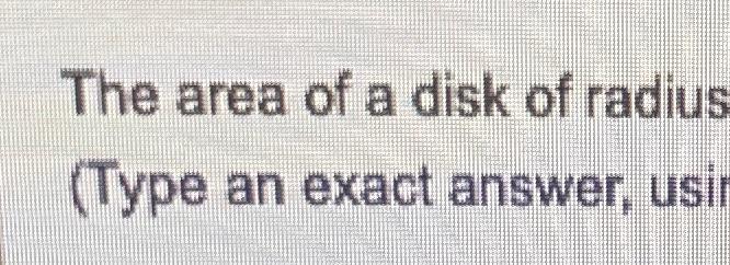 Solved The area of a disk of radius (Type an exact answer, | Chegg.com