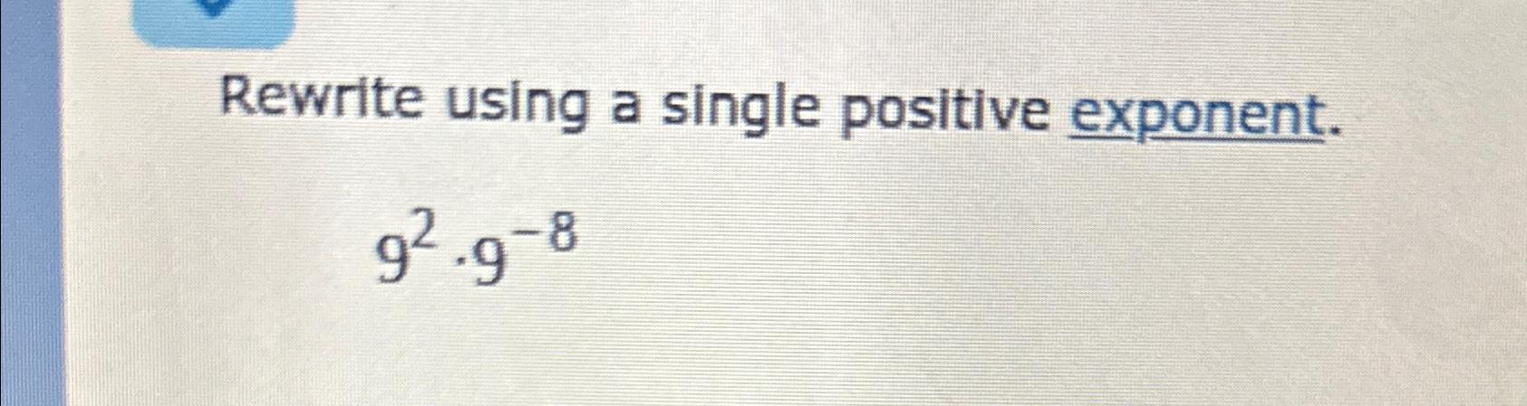 Solved Rewrite using a single positive exponent.92*9-8 | Chegg.com