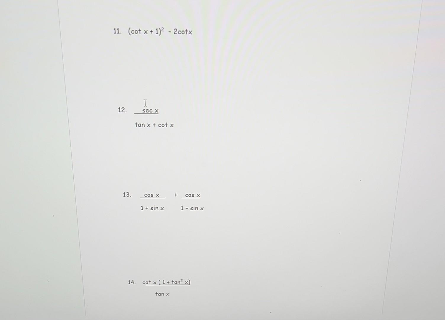 Solved 11. (cotx+1)2−2cotx 12. 13 1+sinxcosx+1−sinxcosx 14. | Chegg.com