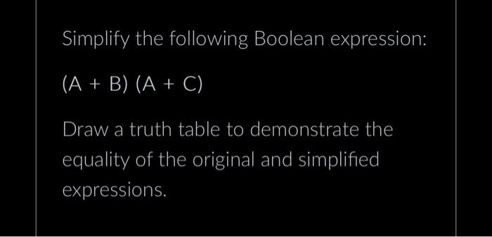 Solved Simplify the following Boolean expression: (A+B)(A+C) | Chegg.com