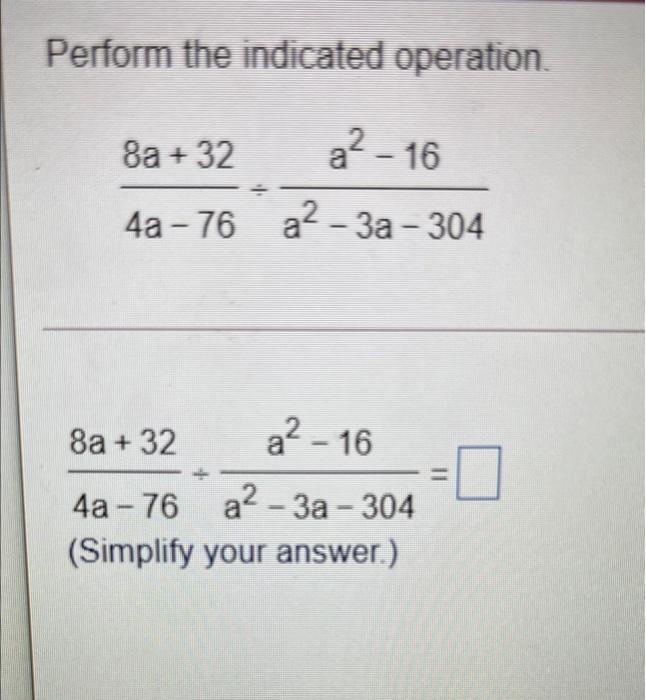 Solved Perform the indicated operation. 8a + 32 a² - 16 - 4a | Chegg.com