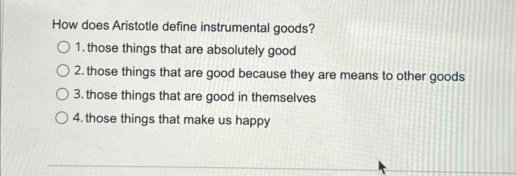Solved How does Aristotle define instrumental goods?those | Chegg.com