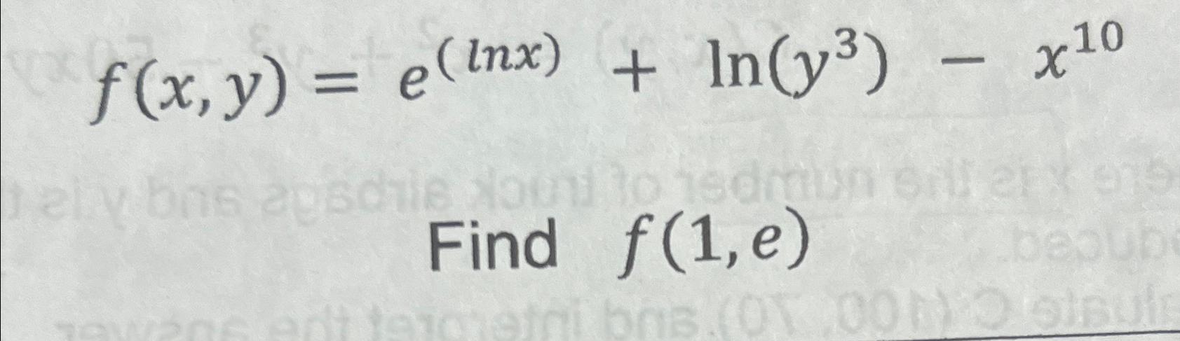 Solved f(x,y)=e(lnx)+ln(y3)-x10Find f(1,e) | Chegg.com