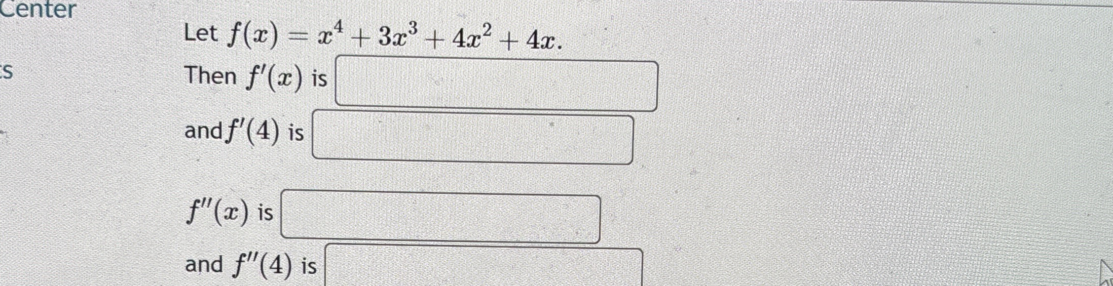 centerLet f(x)=x4+3x3+4x2+4x.Then f'(x) ﻿isand f'(4) | Chegg.com