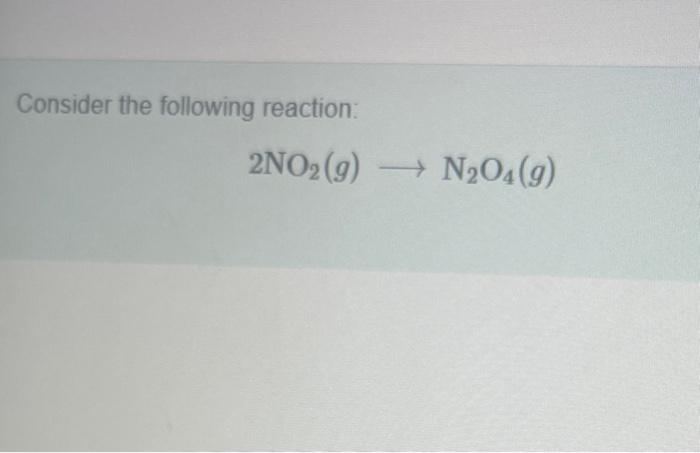 Solved Consider the following reaction: 2NO2(g) N2O4(g)Using | Chegg.com