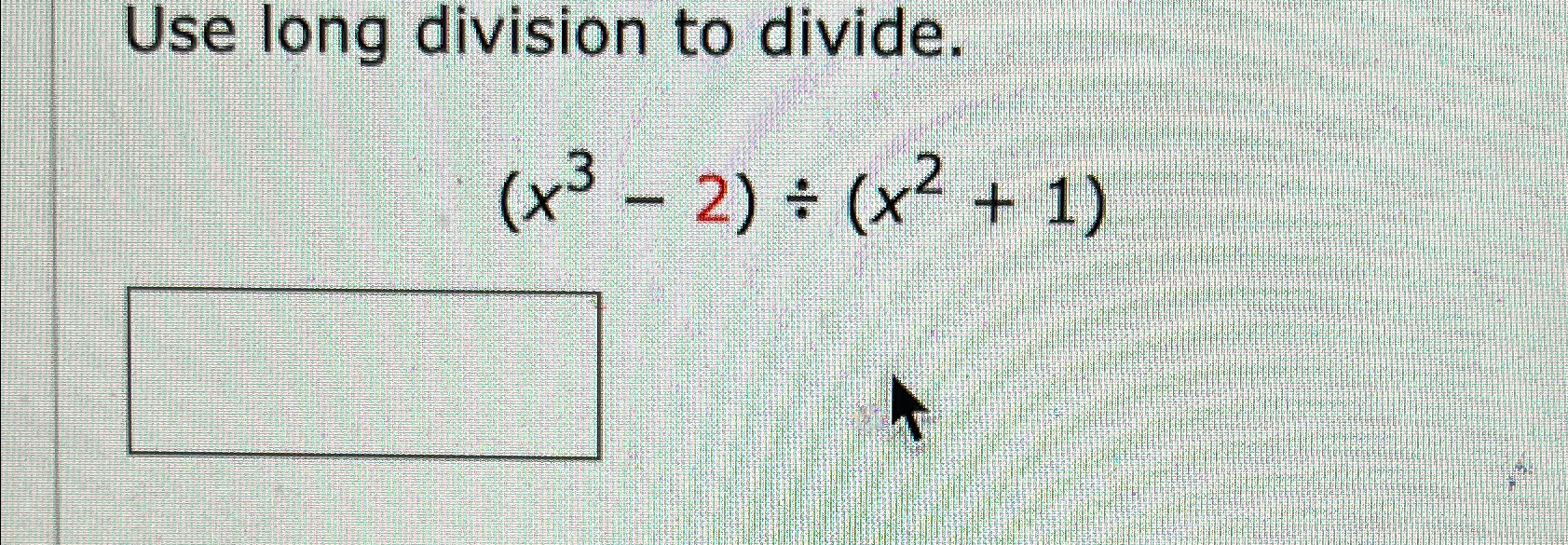 Solved Use long division to divide.(x3-2)÷(x2+1) | Chegg.com