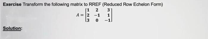 Solved Exercise Transform the following matrix to RREF | Chegg.com