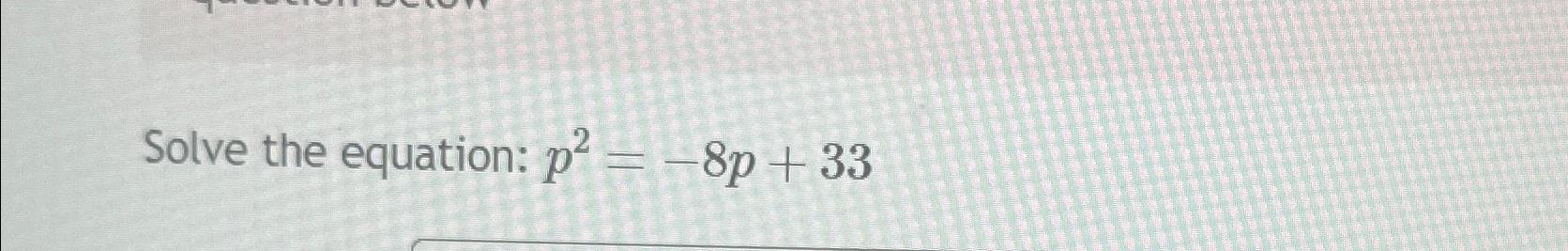 Solved Solve the equation: p2=-8p+33 | Chegg.com