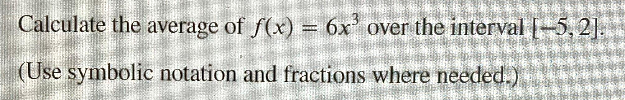 Solved Calculate the average of f(x)=6x3 ﻿over the interval | Chegg.com