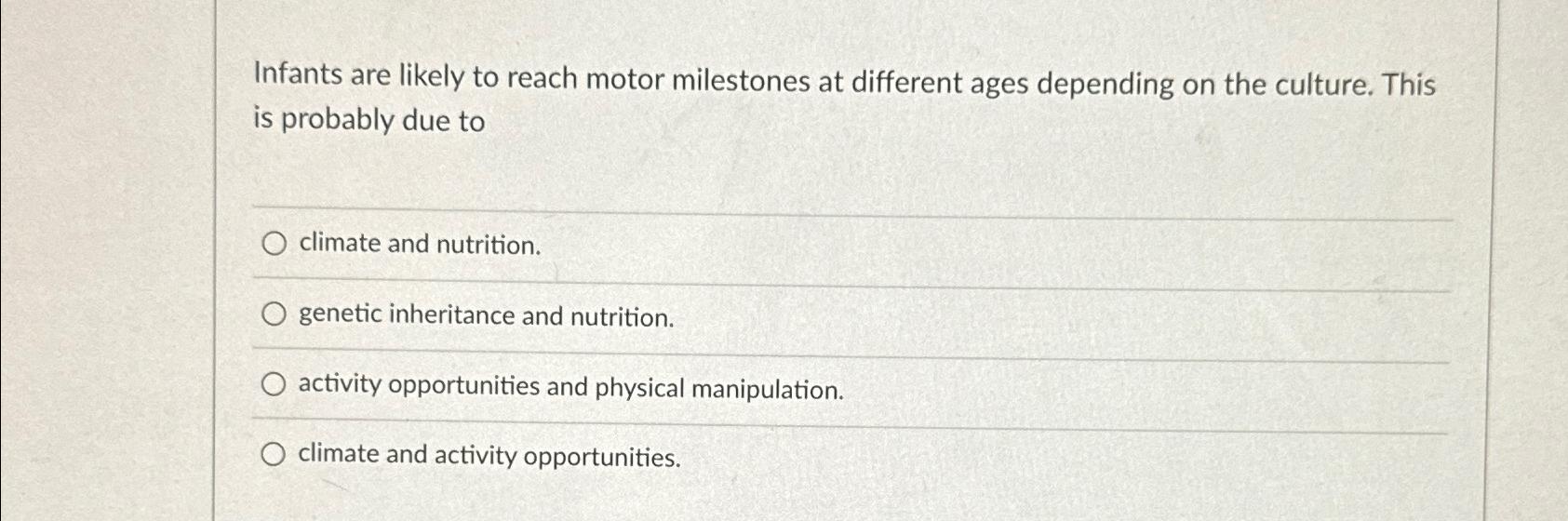 Solved Infants are likely to reach motor milestones at | Chegg.com