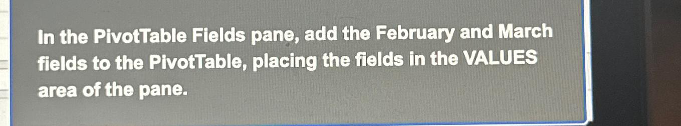 Solved In the PivotTable Fields pane, add the February and | Chegg.com