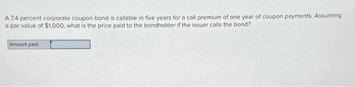 Solved A 7.4 percent corporate coupon bond is callable in | Chegg.com