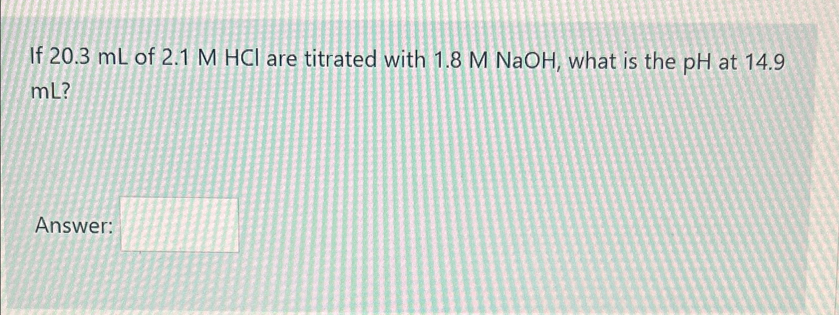 Solved If 20.3mL ﻿of 2.1MHCl ﻿are titrated with 1.8MNaOH, | Chegg.com