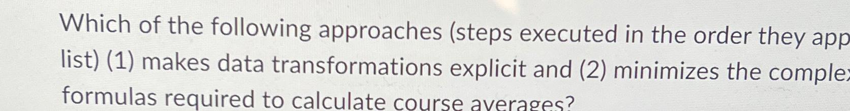 Solved Which of the following approaches (steps executed in | Chegg.com