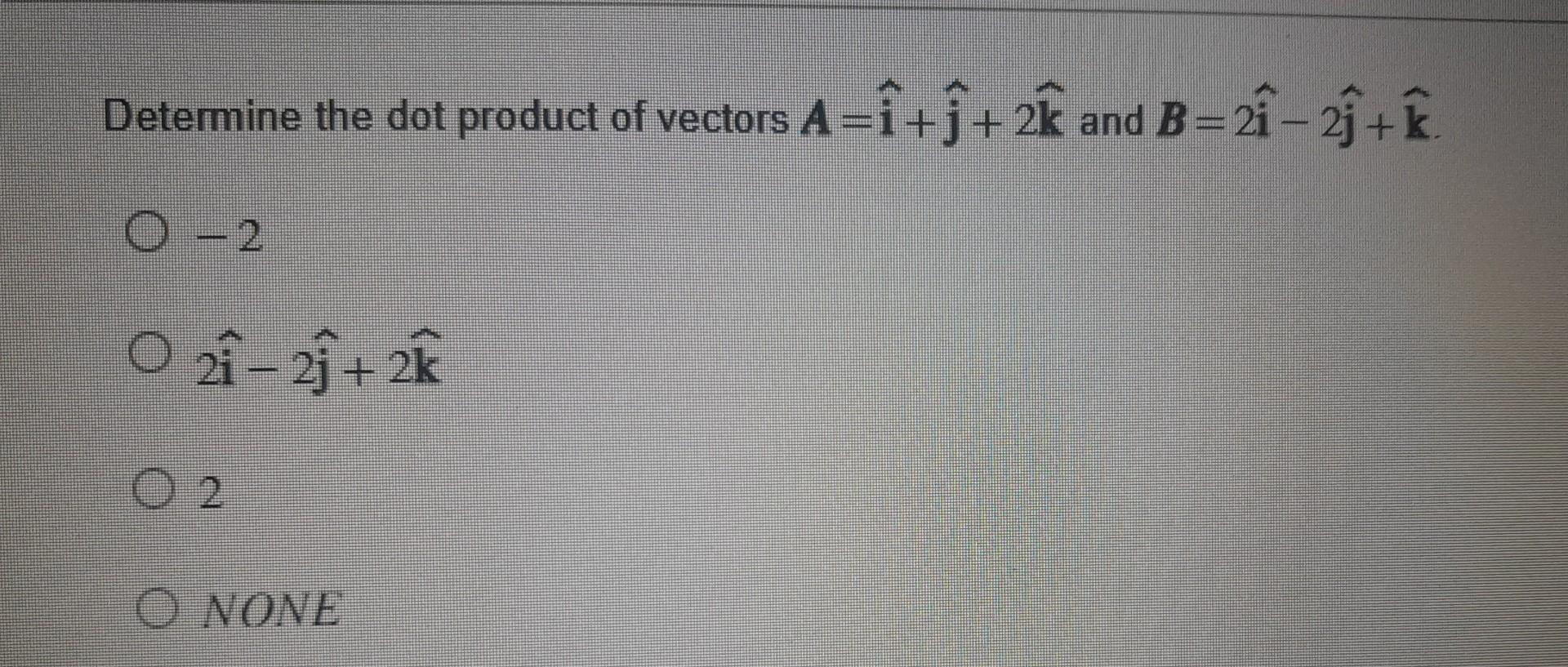 Solved Determine the dot product of vectors A=i^+j^+2k and | Chegg.com
