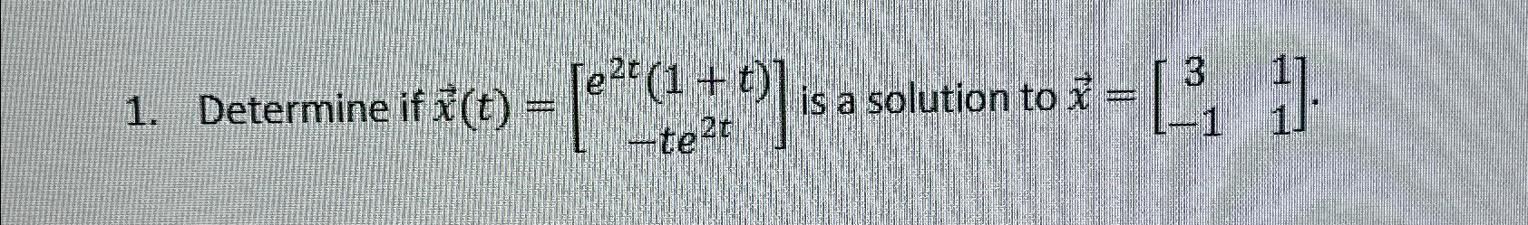 Solved Determine if vec(x)(t)=[e2t(1+t)-te2t] ﻿is a solution | Chegg.com