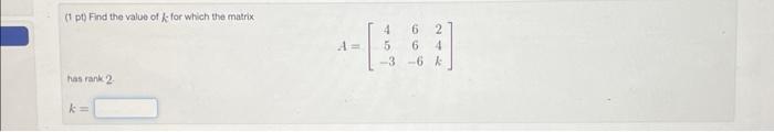 Solved (1 pt) Find the value of k for which the matrix | Chegg.com Solved (1 pt) Find the value of k for which the matrix | Chegg.com
