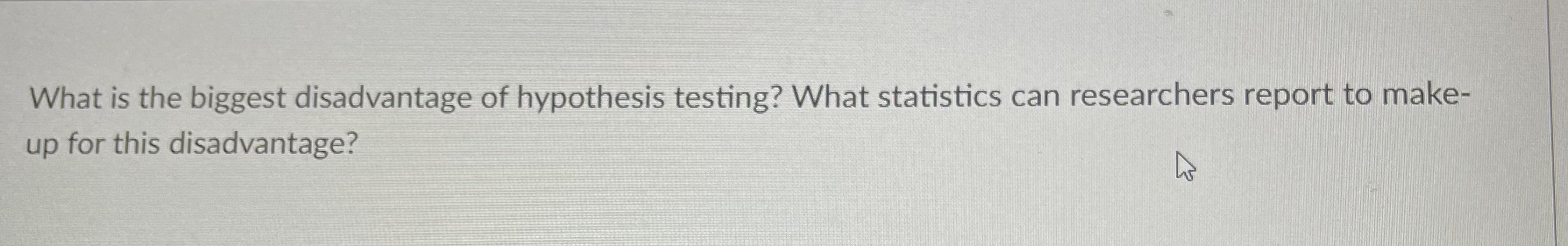 Solved What is the biggest disadvantage of hypothesis | Chegg.com