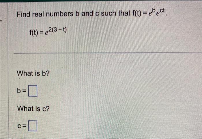 Solved Find real numbers b and c such that f(t)=ebect | Chegg.com