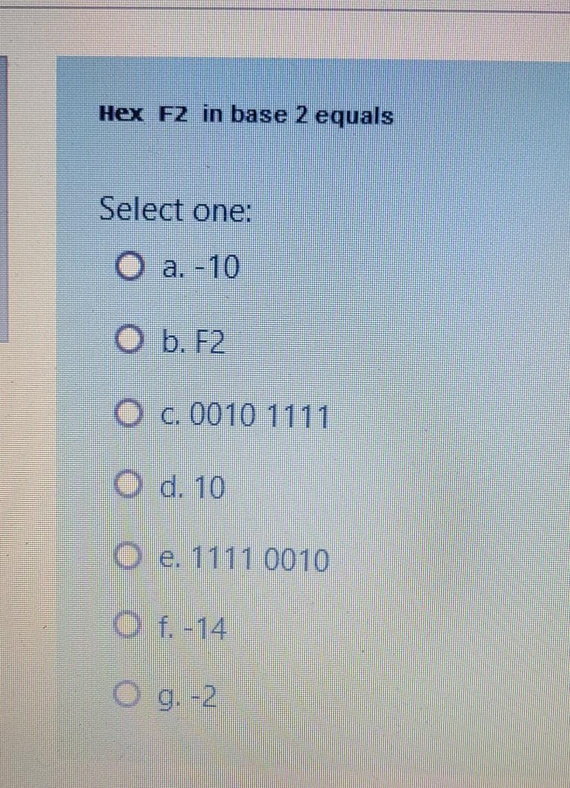 Solved Hex F2 in base 2 equals Select one: a. -10 O b. F2 O | Chegg.com