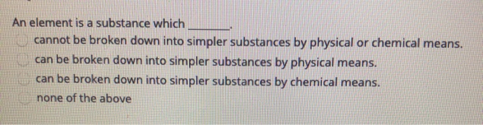 Solved An element is a substance which cannot be broken down | Chegg.com