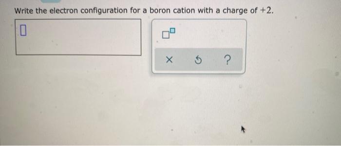 Solved Write the electron configuration for a boron cation | Chegg.com