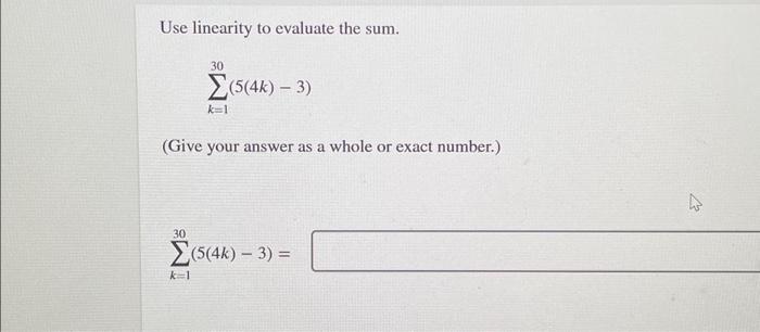 Solved Use linearity to evaluate the sum. 30 Σ(5(4k) – 3) | Chegg.com