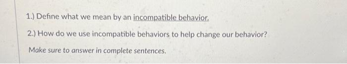 Solved 1.) Define what we mean by an incompatible behavior. | Chegg.com