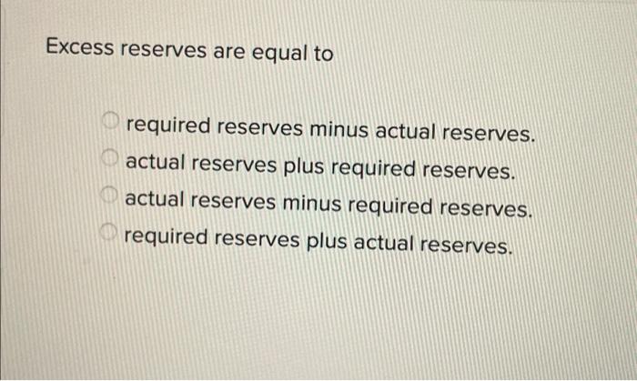 Solved Excess reserves are equal to: required reserves minus | Chegg.com