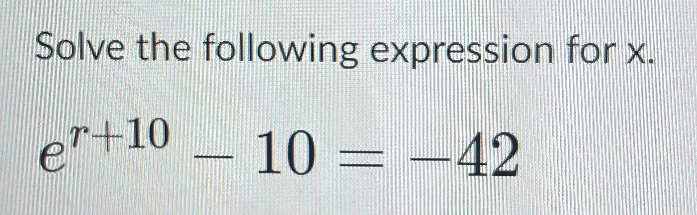 Solved Solve the following expression for x.er+10-10=-42 | Chegg.com