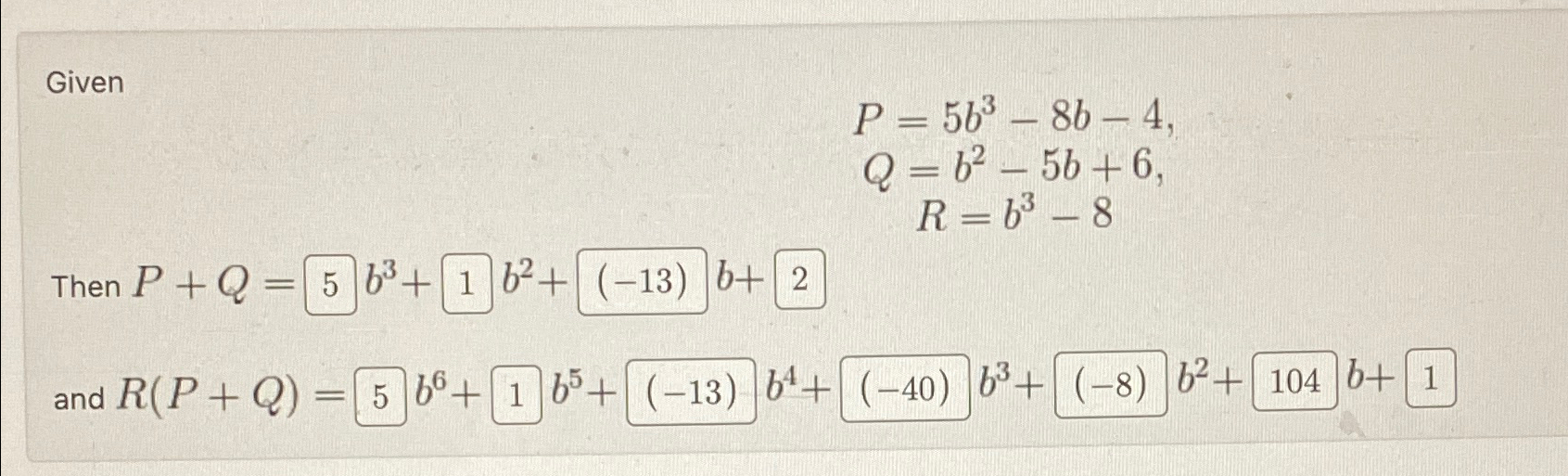 Solved GivenP=5b3-8b-4Q=b2-5b+6R=b3-8Then P+Q=and R(P+Q)= | Chegg.com