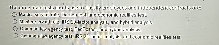 Solved The three main tests courts use to classify employees | Chegg.com