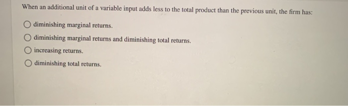 Solved When an additional unit of a variable input adds less | Chegg.com